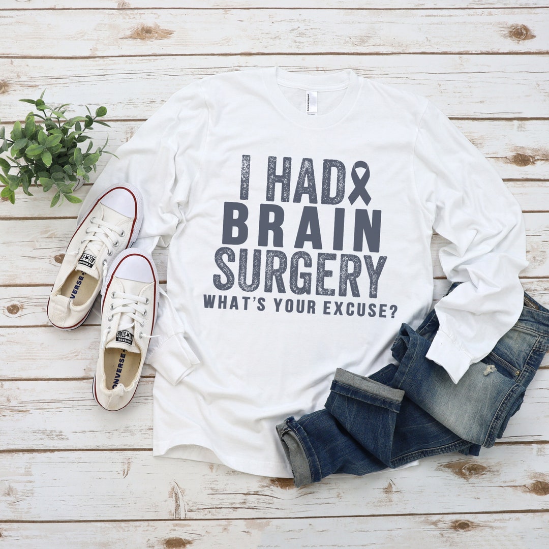 Brain Tumor Shirt, I Had Brain Surgery What's Your Excuse, Brain Tumor ...