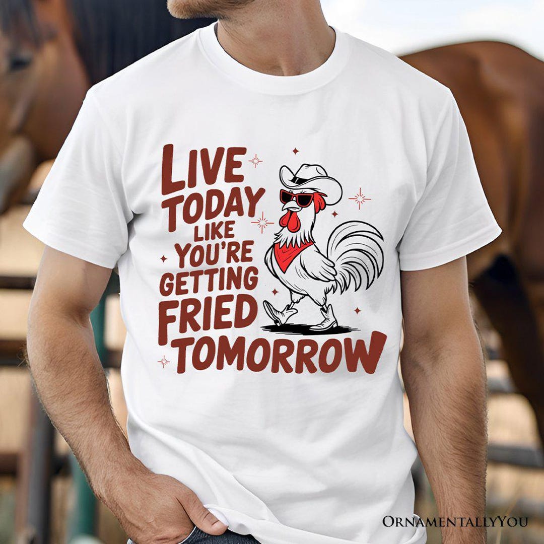 Live Today Like You're Getting Fried Tomorrow T-shirt, White Funny ...