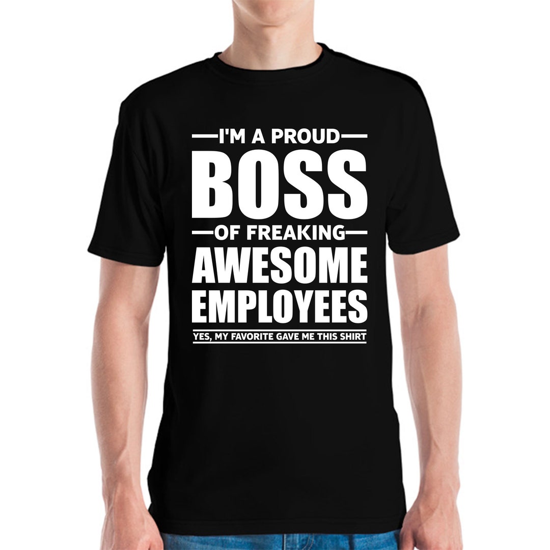 Funny I Am A Proud Boss of Freaking Awesome Employees T-shirt Men Women ...