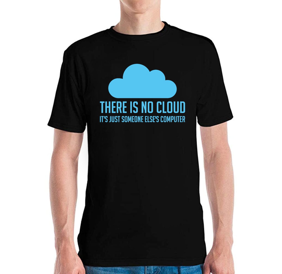 Funny Tech Humor There is No Cloud Just Someone Else's Computer ...