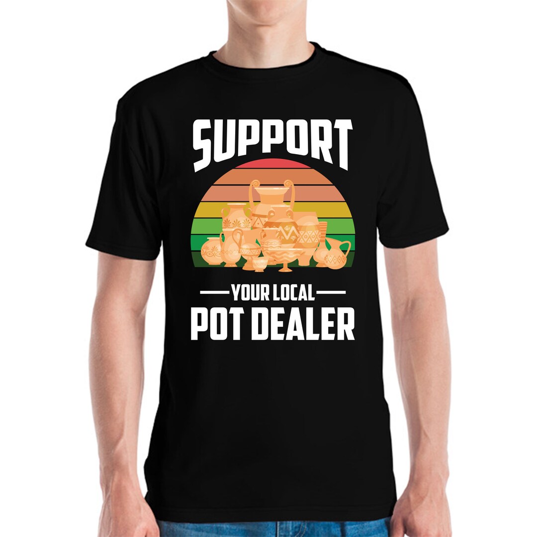 Support Your Local Pot Dealer Potter Maker Pottery T-shirt Women - Etsy