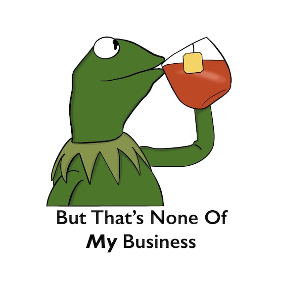 Kermit None Of My Business Meme