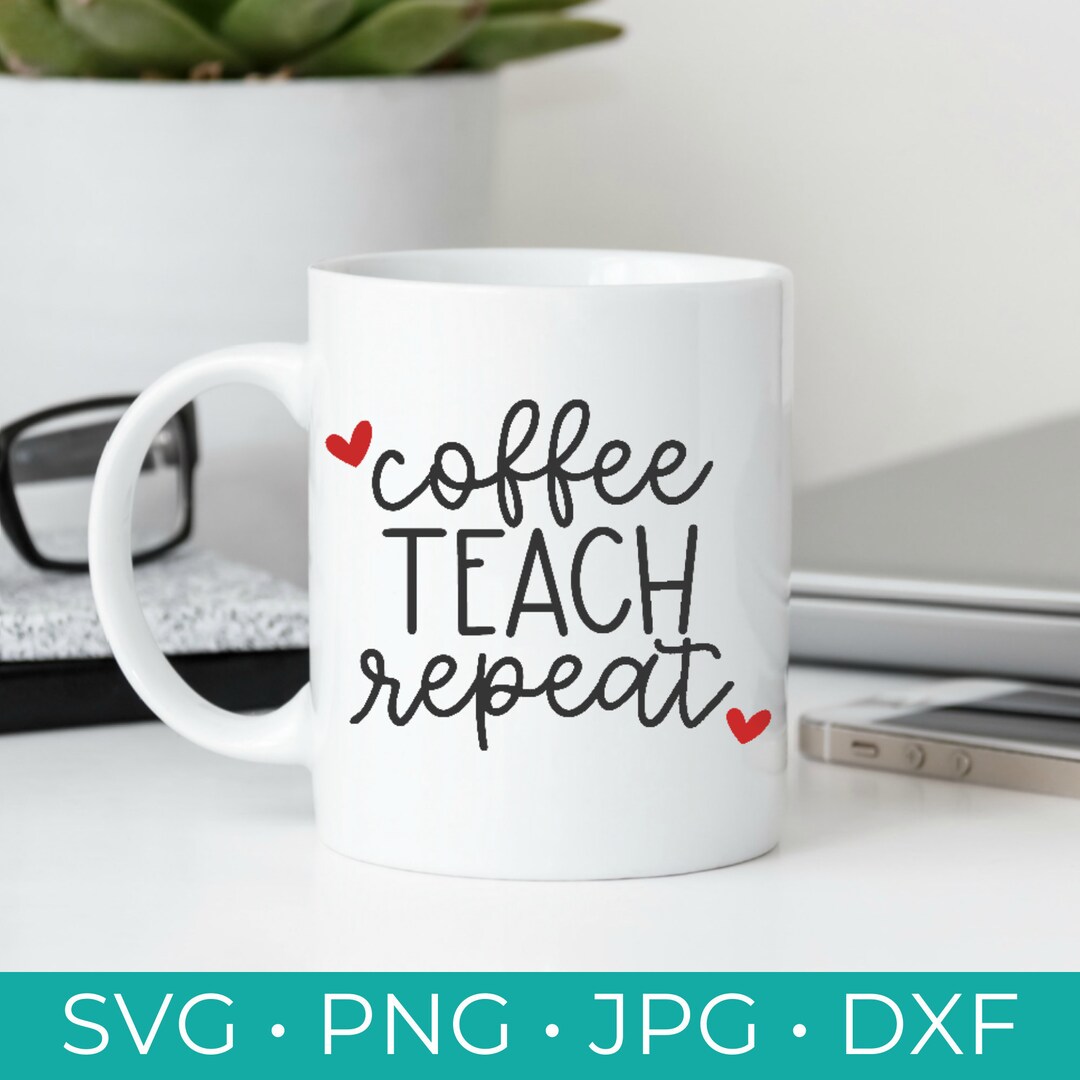 Coffee Teach Repeat SVG Teachercut File Teacher SVG Teacher Coffee SVG ...