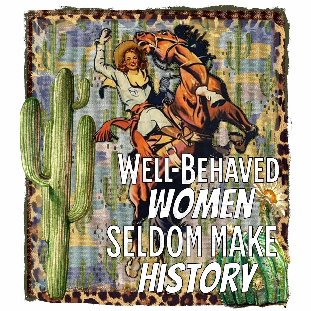 Well-behaved Women Seldom Make History, Cowgirl, Horse, SUBLIMATION ...