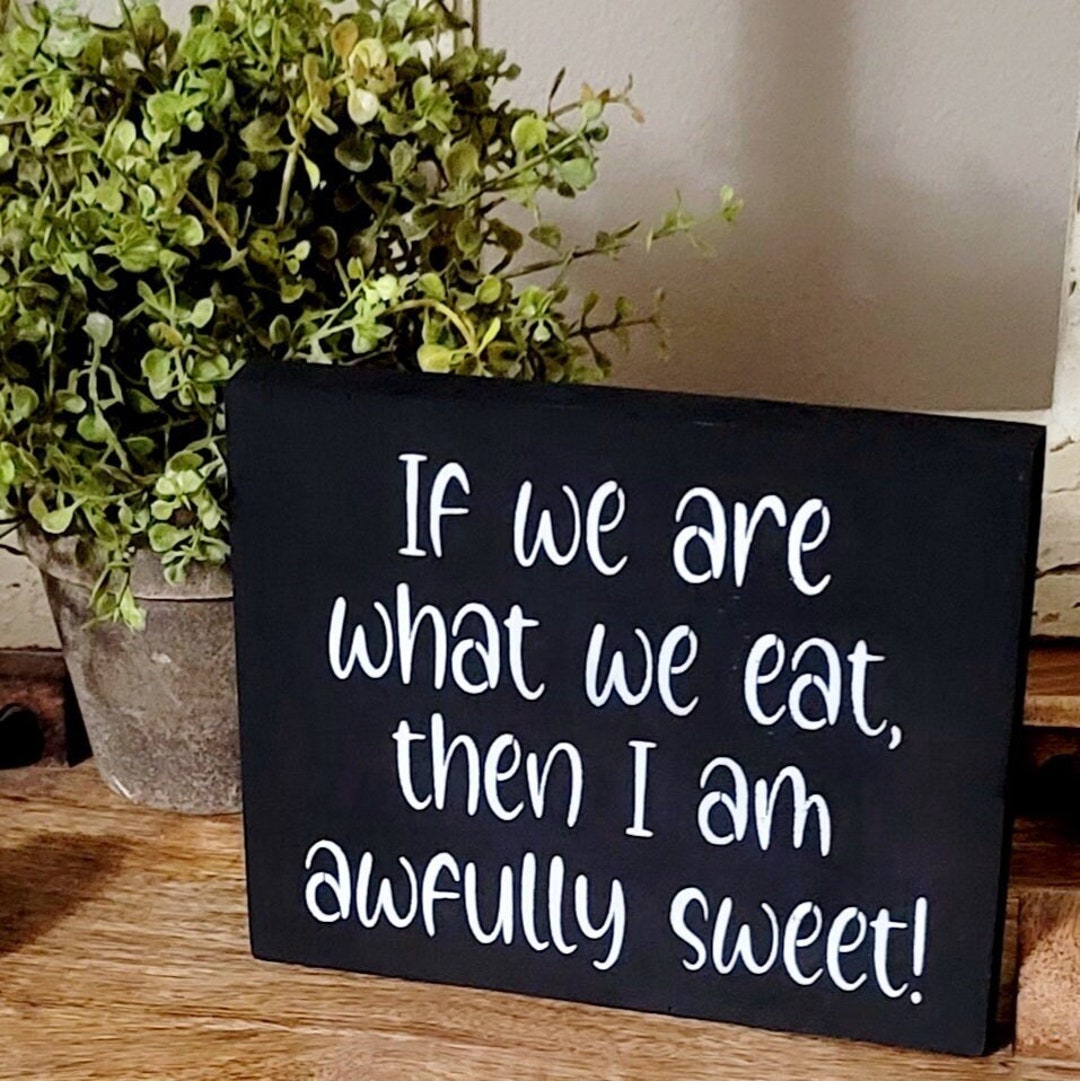 If We Are What We Eat, Then I Am Awfully Sweet Wood Sign - Funny ...
