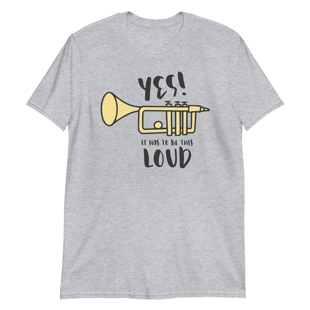 Funny Trumpet Shirt – Yes It Has to Be This Loud Music Band Tee for ...