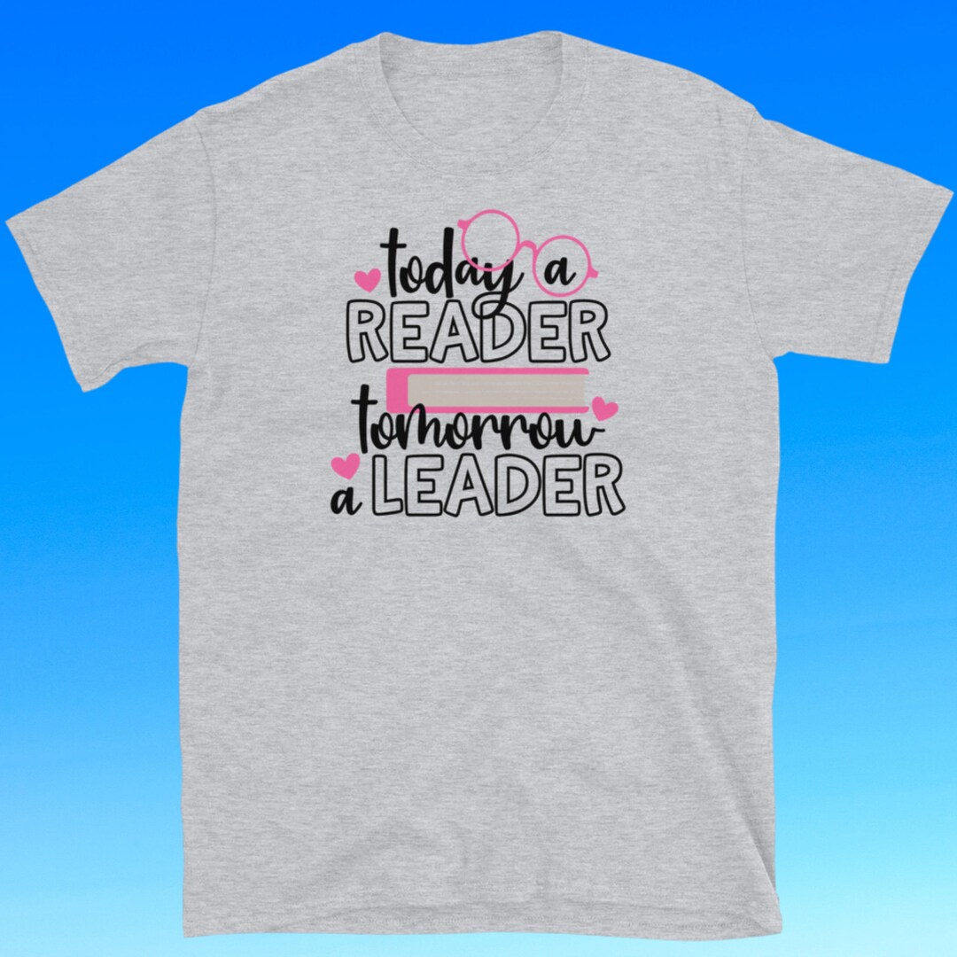 Today a Reader Tomorrow a Leader Shirt - Teacher Reading Quote Tee ...
