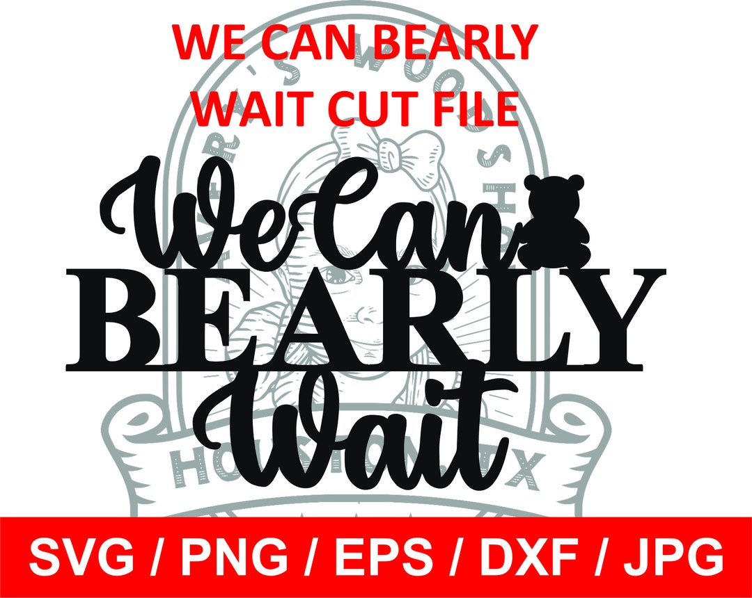 We Can Bearly Wait V3 Digital File Svg / Png /eps / Dxf / Jpg Files - Etsy