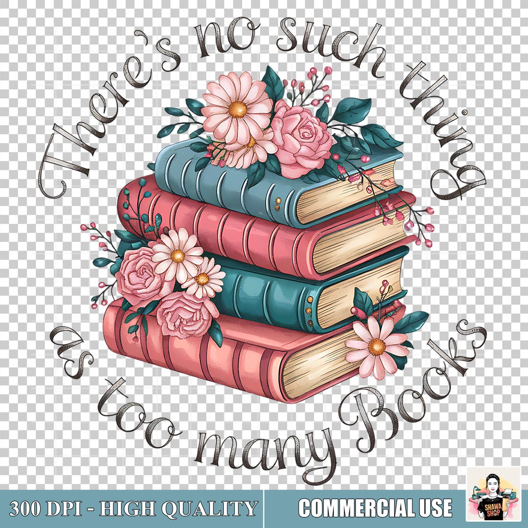 There's No Such Thing as Too Many Book PNG, Book Sublimation Design ...