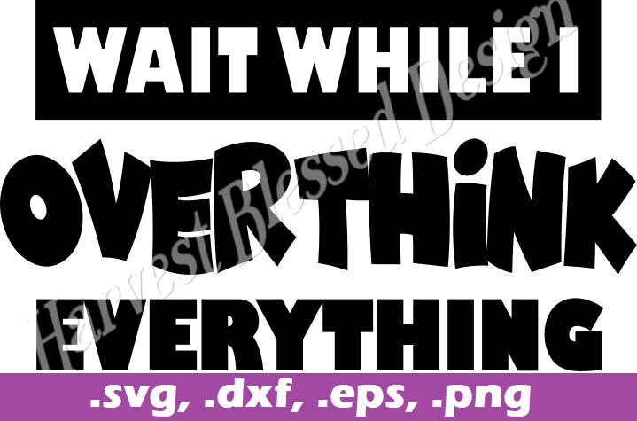 Wait While I Overthink Everything SVG Cut File - Etsy