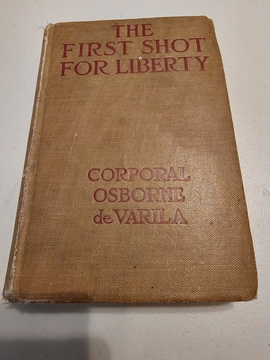 The First Shot for Liberty by Corporal Osborne De Varila 1918 Hardcover ...