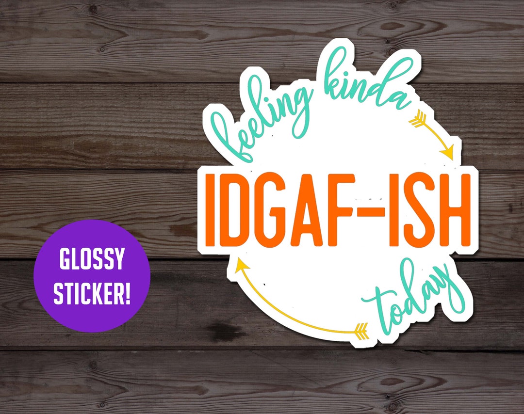 Sarcastic IDGAF Sticker Funny Sticker Glossy Die Cut - Etsy
