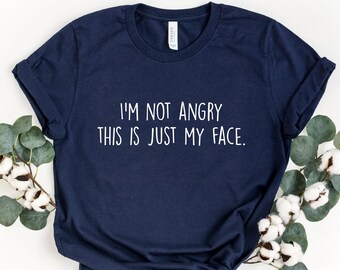 Shirt With Sayings, I'm Not Angry This is Just My Face, Funny Tee ...