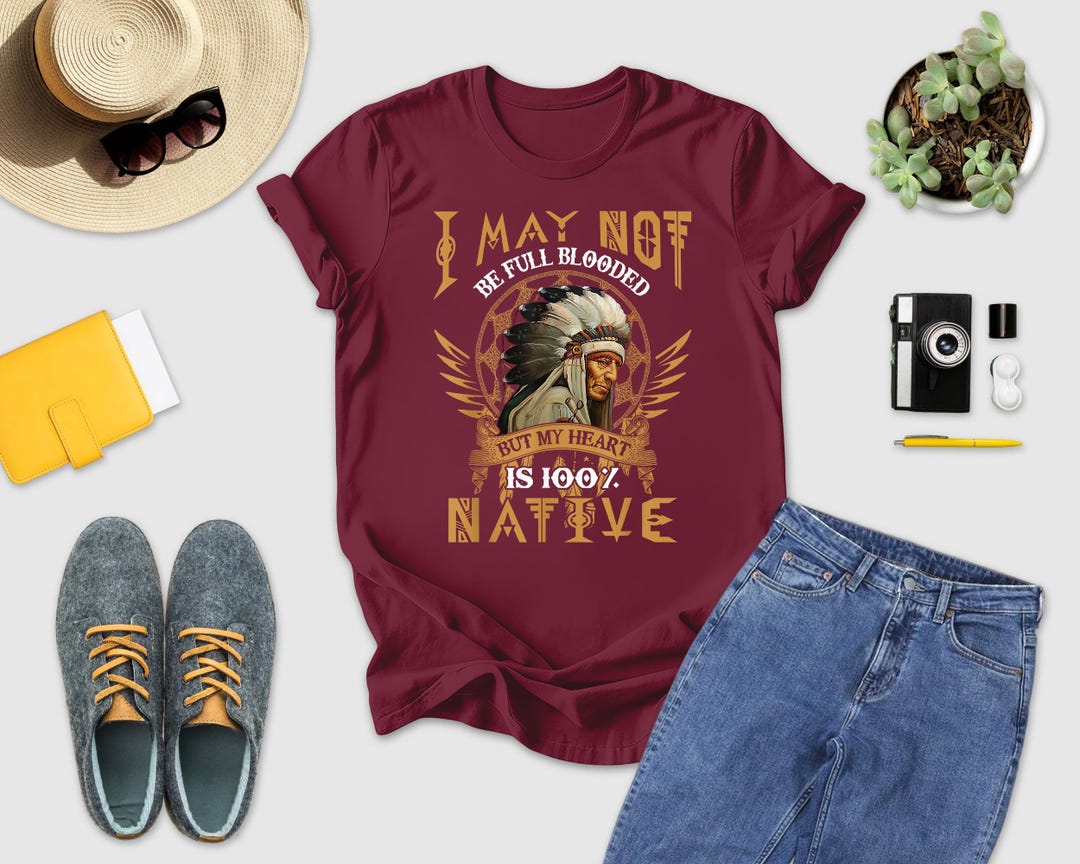 I May Not Be Full Blooded Shirt, Indigenous Chief Tshirt, American ...