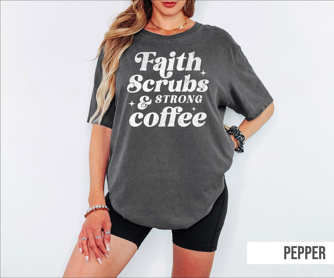 Comfort Colors® Faith Scrubs Strong Coffee Shirt, Christian Nurse Shirt ...