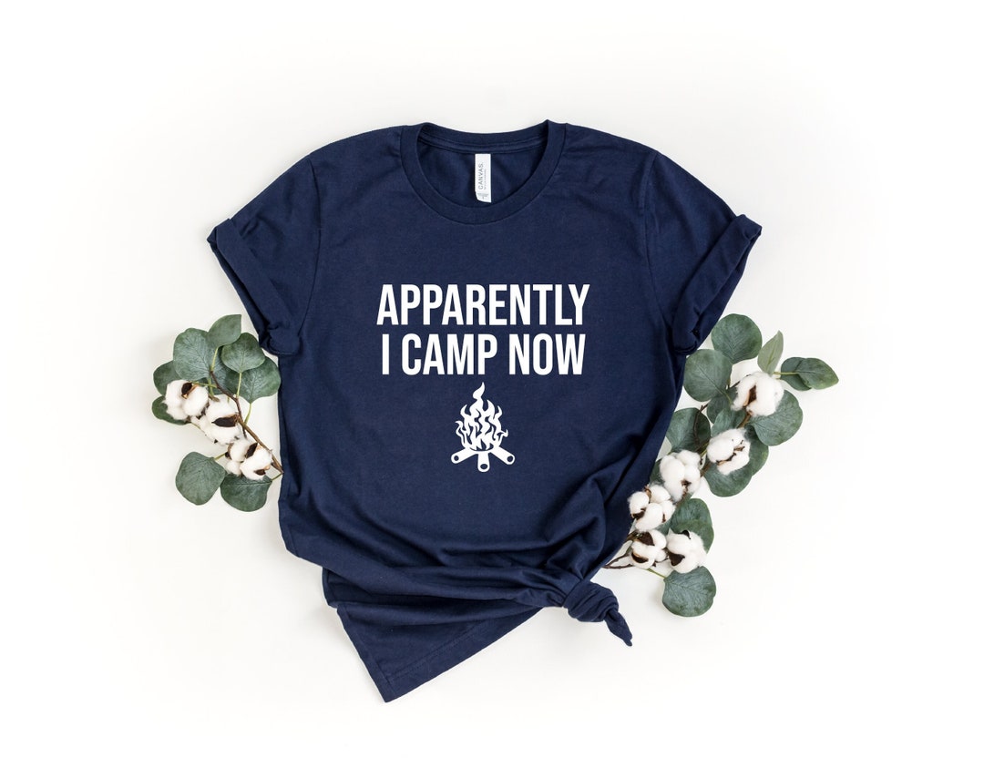 Apparently I Camp Now Shirt, Adventure Outfit, Explore Shirt ...
