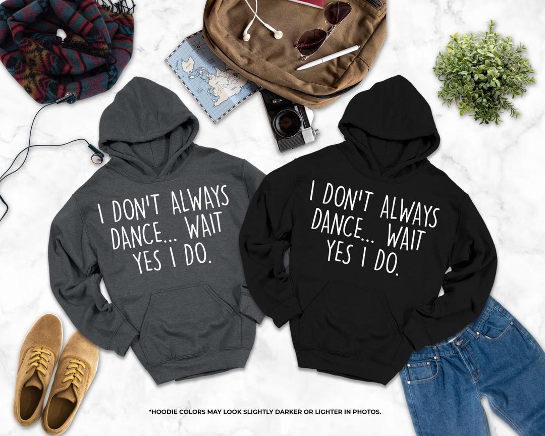 I Don't Always Dance Hoodie, Dancer Hoodie, Dancing Hoodie, Dance ...