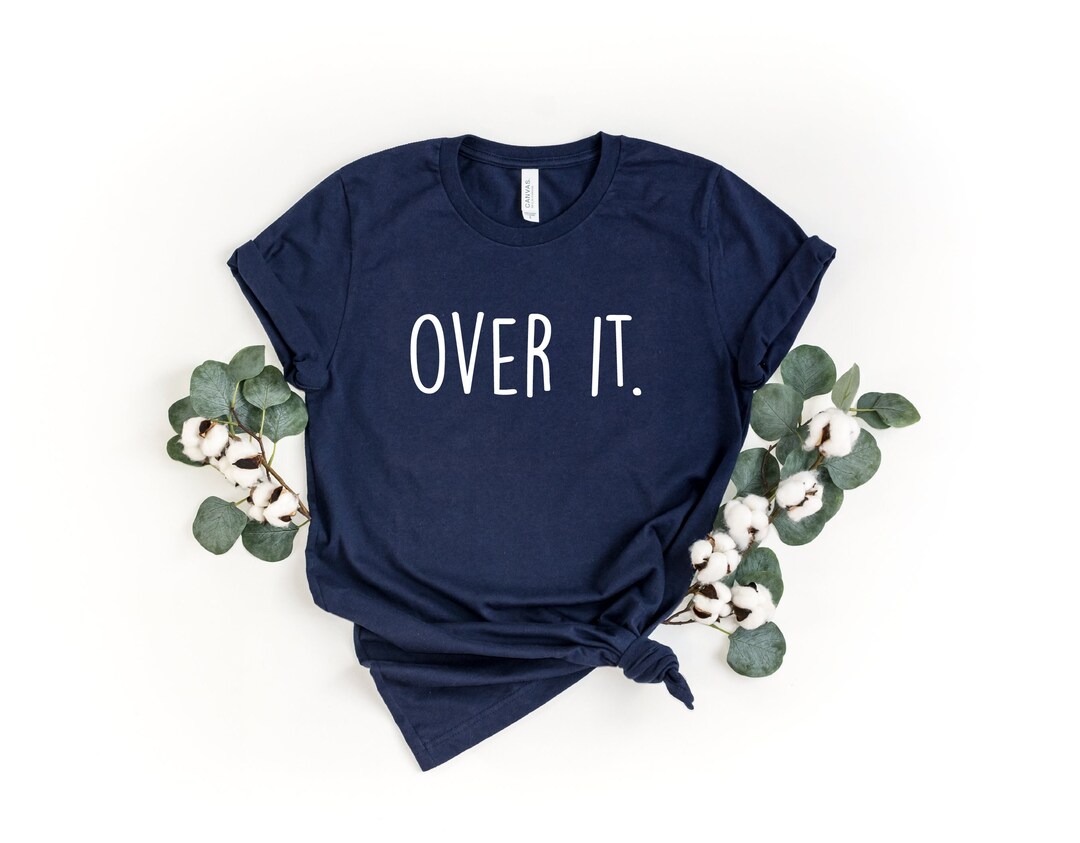 Over It Shirt, Inspirational Shirt, Funny Women Shirt, I'm so Over It ...