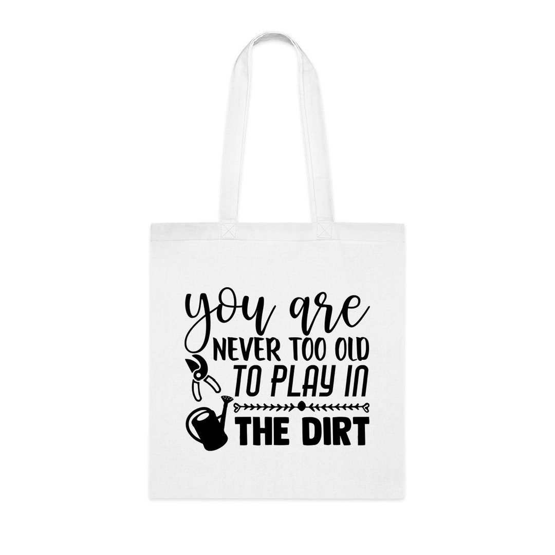 You Are Never Too Old to Play in the Dirt Tote Bag, Funny Tote Gift ...