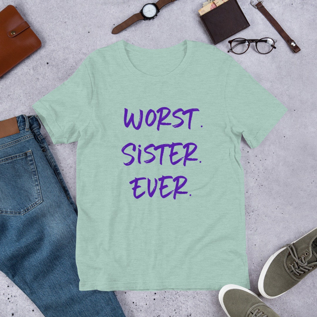 Worst Sister Ever Shirt, Worst Sister Ever Tee, Funny Tee, Worst Sister ...
