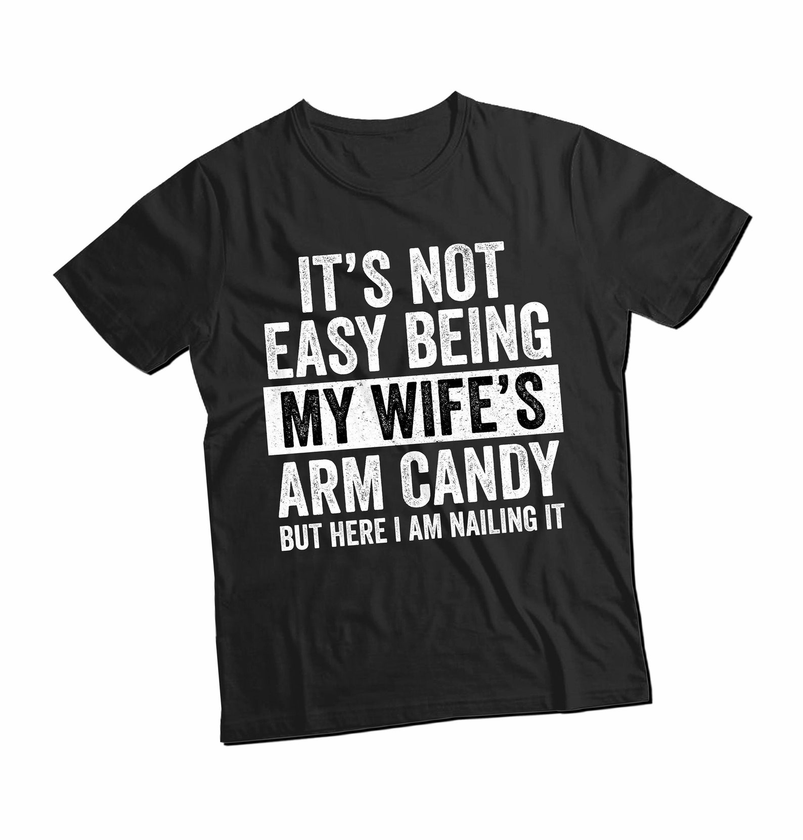 It's Not Easy Being My Wife Arm Candy, Funny Husband Shirt From Wife ...