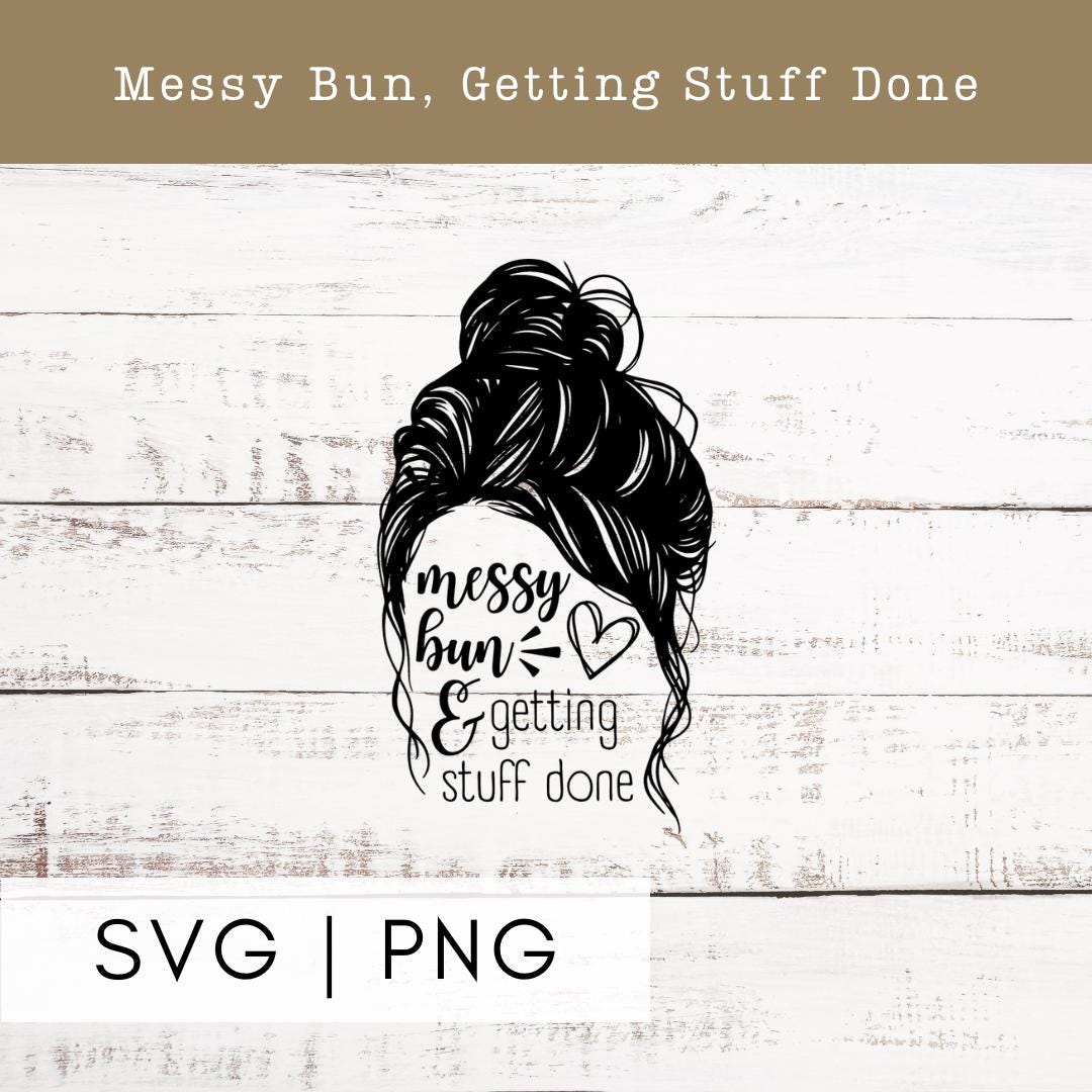 Messy Bun and Getting Stuff Done SVG Cut File - Etsy