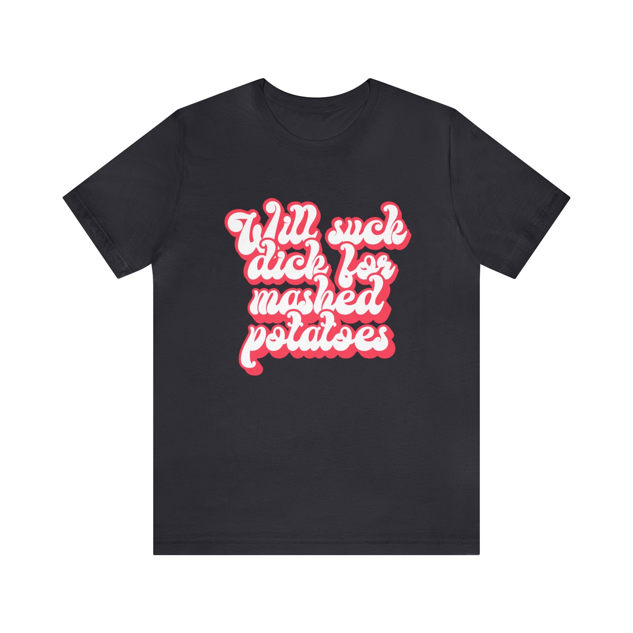 Raunchy Shirts, Slut for Mashed Potatoes Funny Gag T Shirt ...
