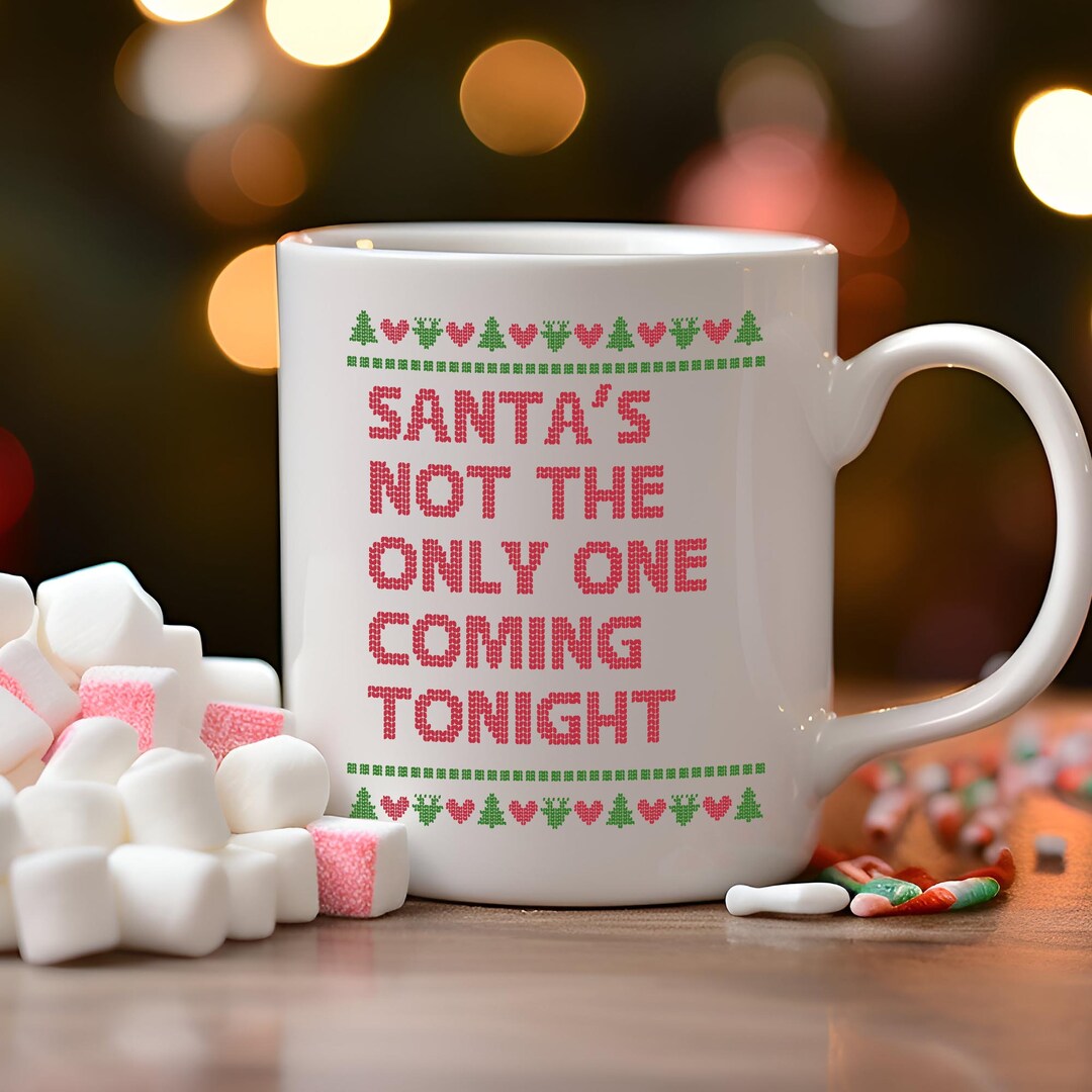 Funny Rude Inappropriate Christmas Mug, Santa's Not the Only One Coming ...