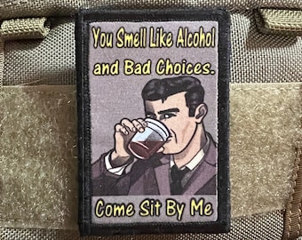 You Smell Like Booze and Bad Choices. Come Sit by Me. Removable Patch ...