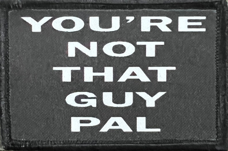 You're Not That Guy Pal Meme Funny Morale Patch Hook and | Etsy
