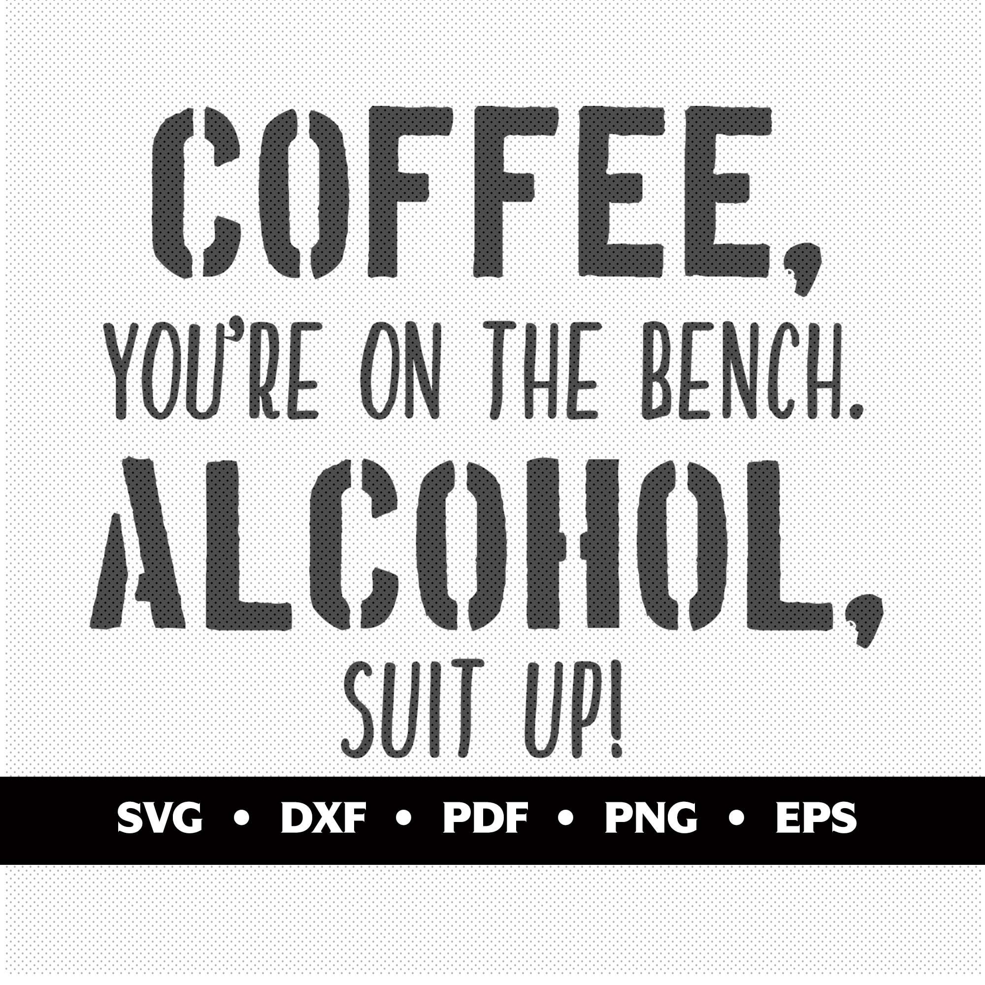 Coffee, You're on the Bench. Alcohol, Suit Up. Silhouette Cricut SVG ...