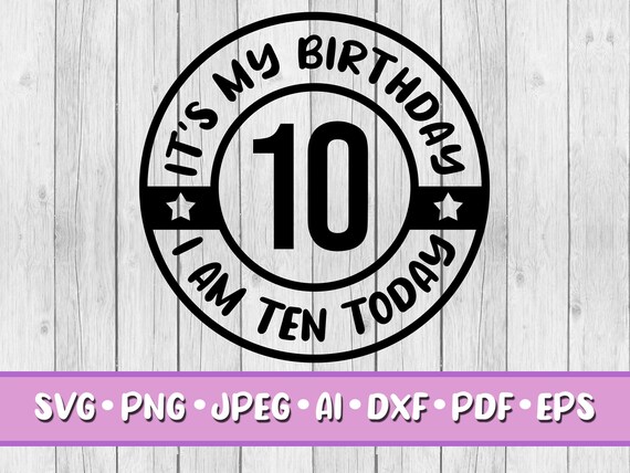 It's My Birthday I Am Ten Today SVG Digital Download - Etsy