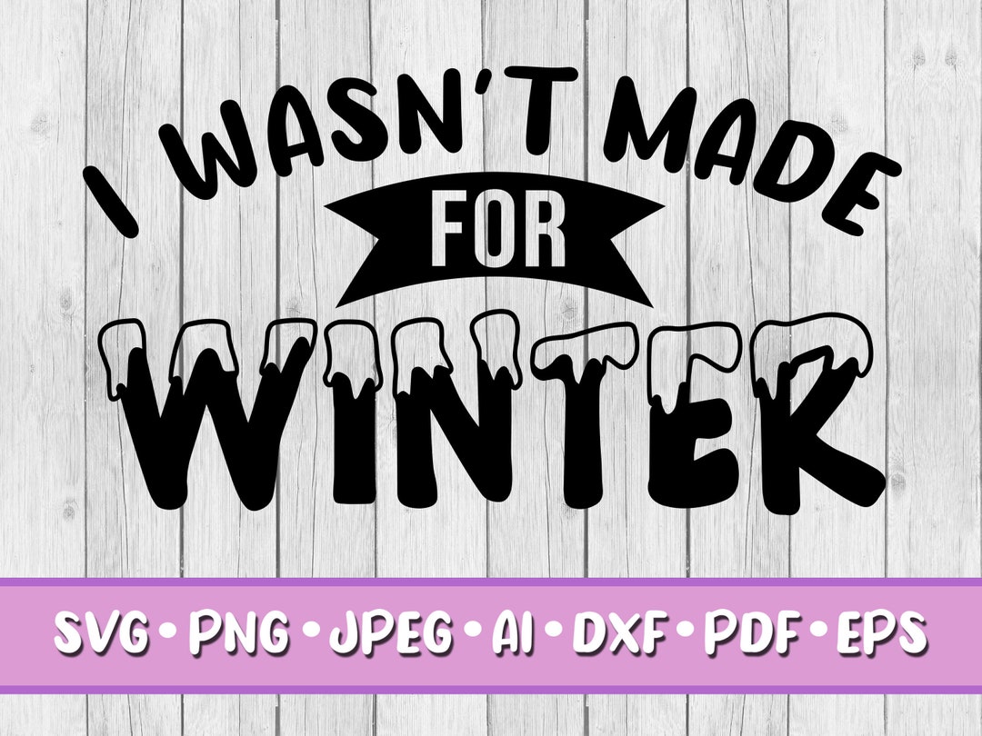 I Wasn't Made for Winter SVG, Digital Download, Svg, Jpeg, Png, Dxf ...
