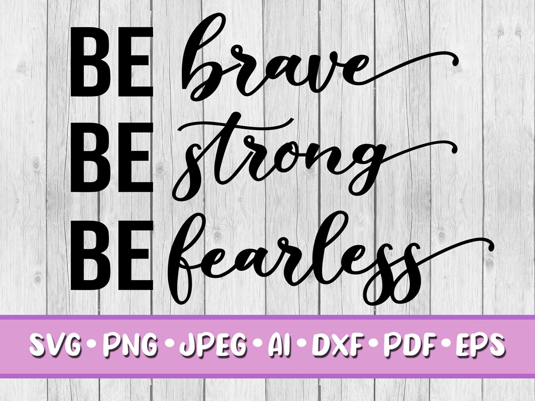Be Brave Be Strong Be Fearless SVG, Digital Download, Svg, Png, Jpeg ...