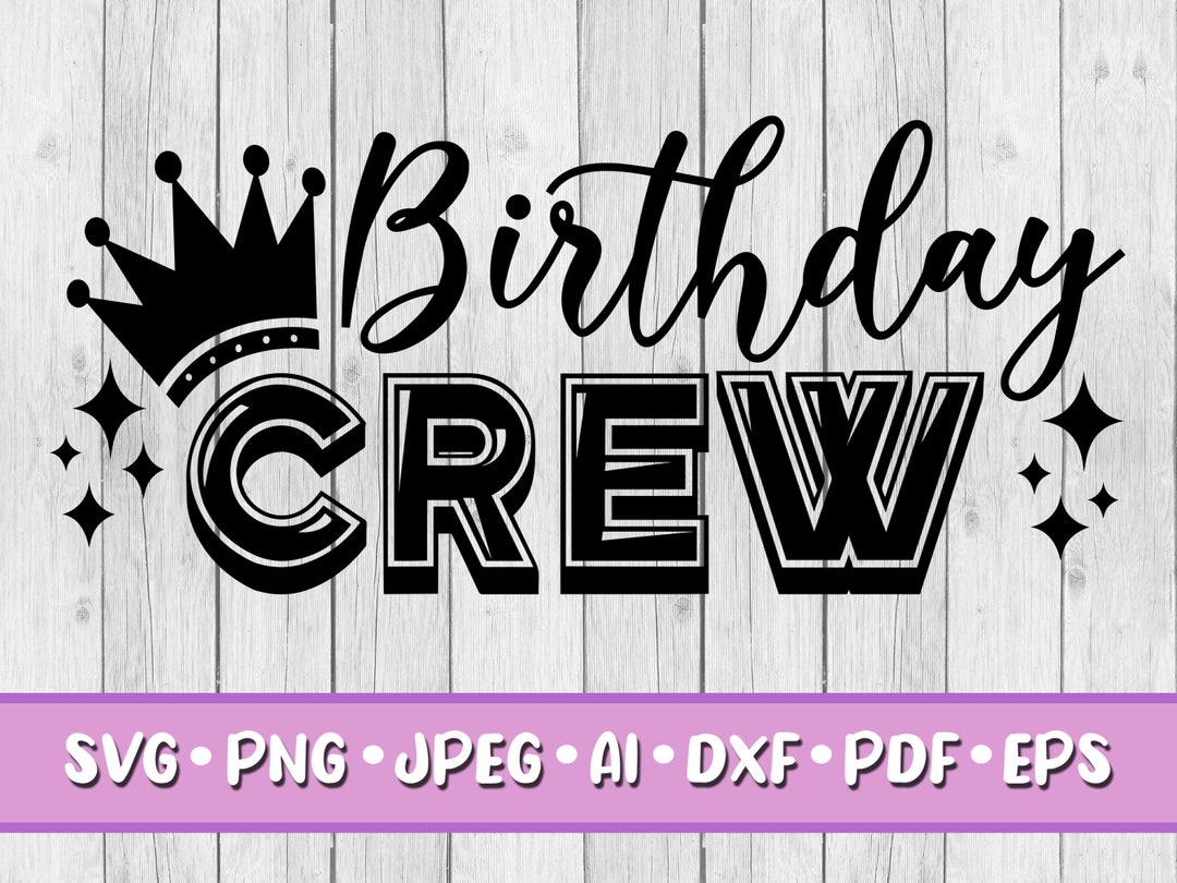 Birthday Crew SVG, Digital Download, Svg, Jpeg, Png, Dxf, Eps, Ai, PDF ...