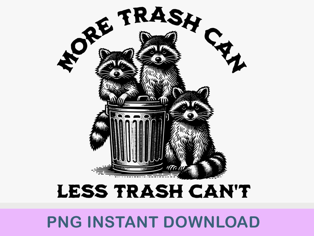 More Trash Can Less Trash Can't PNG, Digital Download, Sublimation, T ... More Trash Can Less Trash Can't PNG, Digital Download, Sublimation, T ...