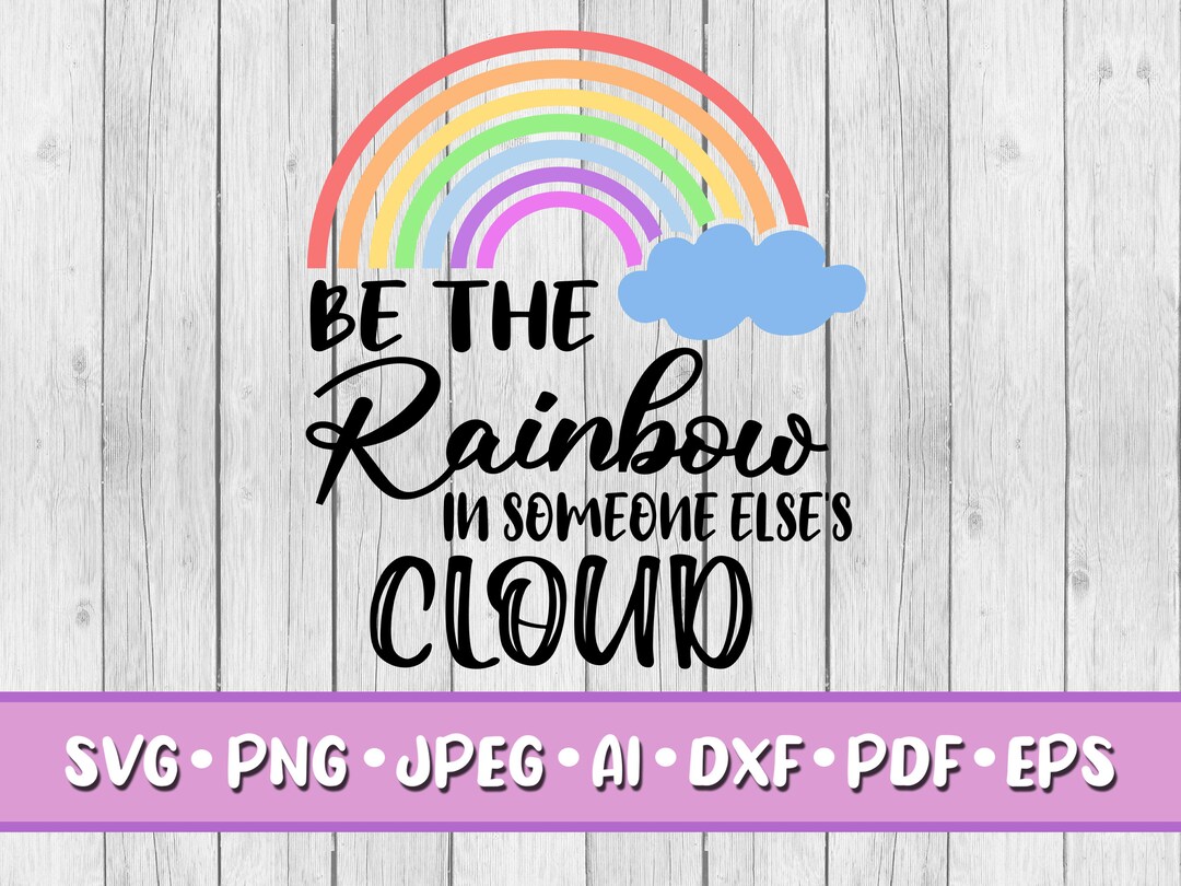 Be the Rainbow in Someone Else's Cloud SVG, Digital Download, Svg, Png ...
