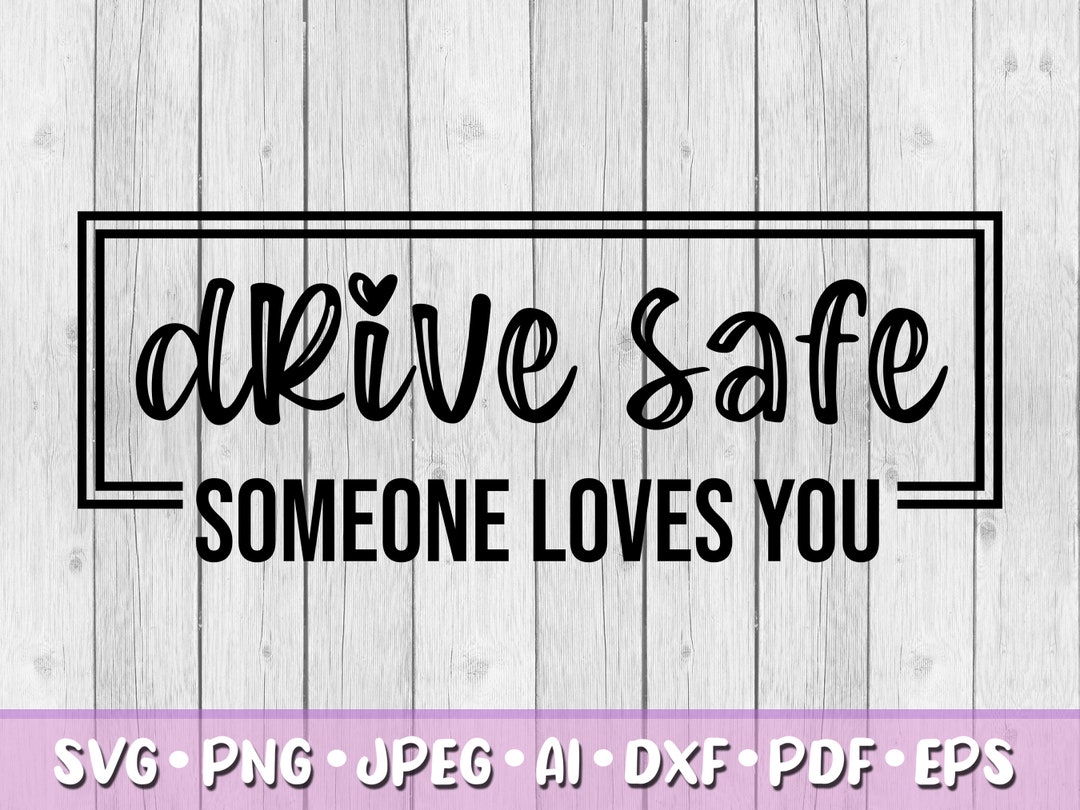 Drive Safe Someone Loves You SVG, Digital Download, Svg, Jpeg, Png, Dxf ...