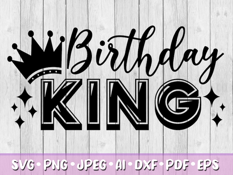 Birthday King SVG, Digital Download, Svg, Jpeg, Png, Dxf, Eps, Ai, PDF ...