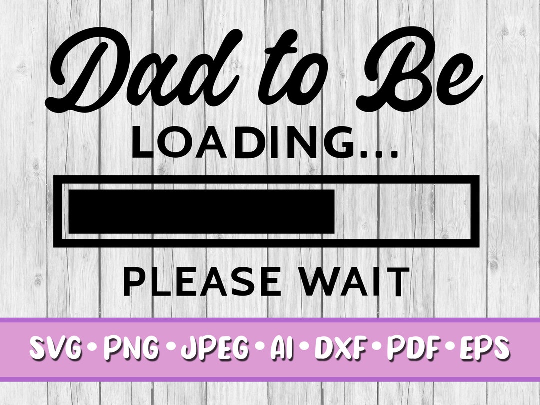Dad to Be Loading SVG, Digital Download, Svg, Png, Jpeg, Dxf, Eps, Ai ...