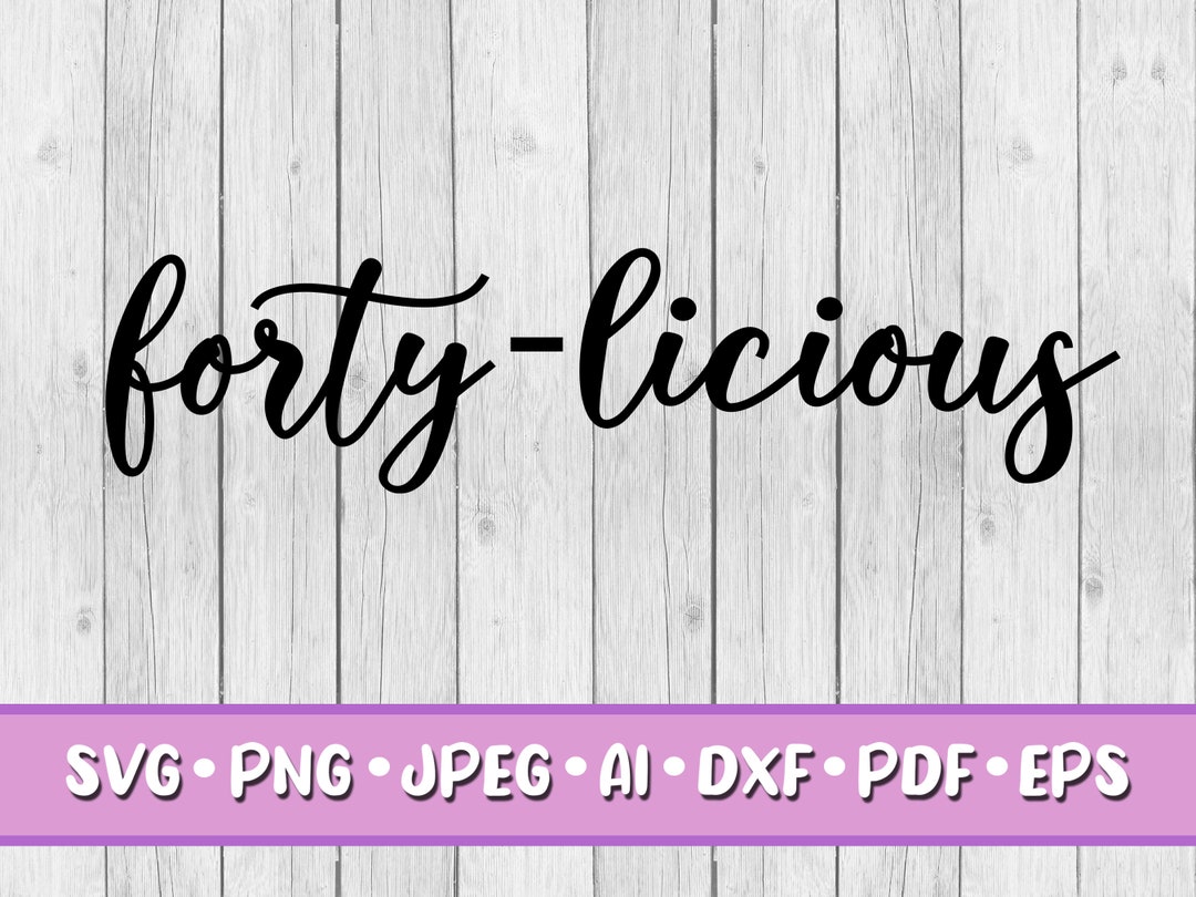 Forty-licious SVG, Digital Download, Svg, Jpeg, Png, Dxf, Eps, Ai, 40 ...