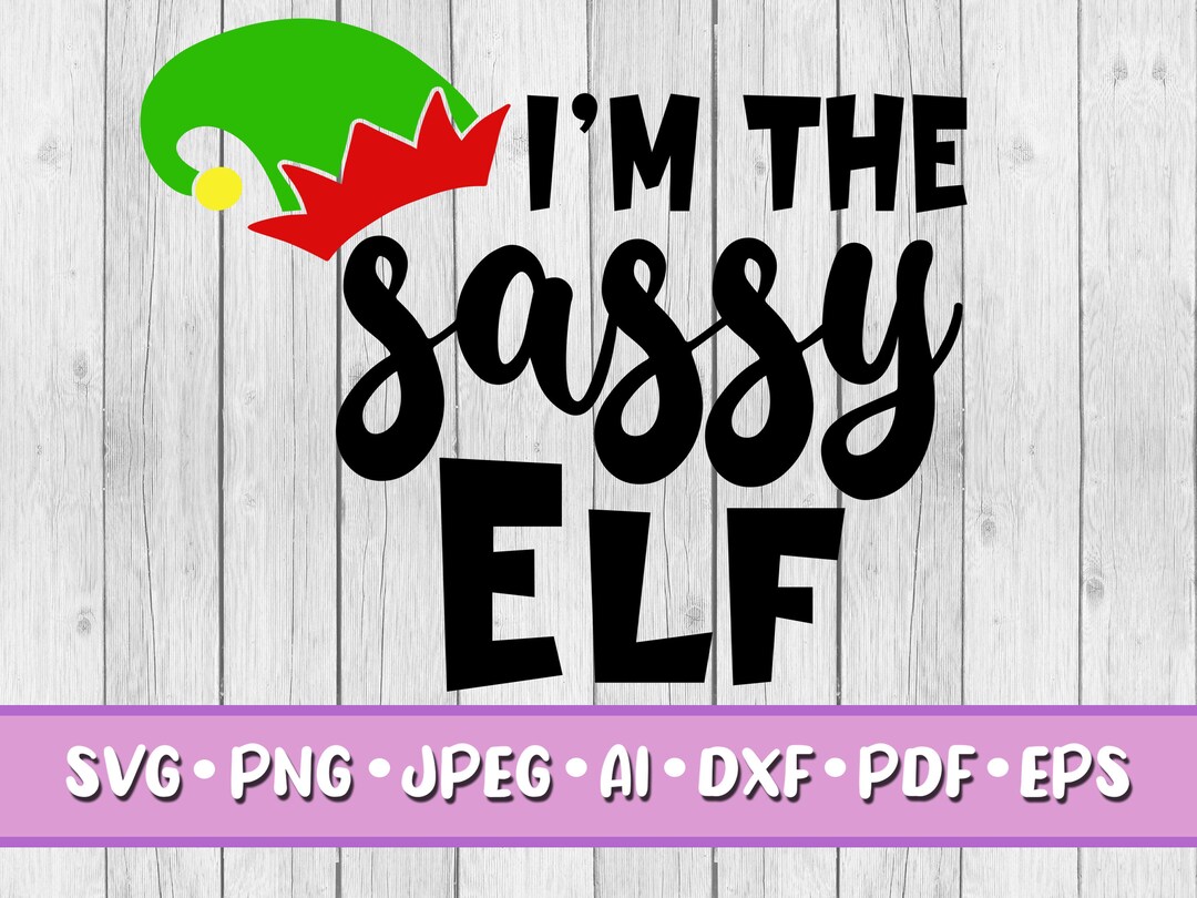I'm the Sassy Elf SVG, Digital Download, Svg, Jpeg, Png, Dxf, Eps, Ai ...