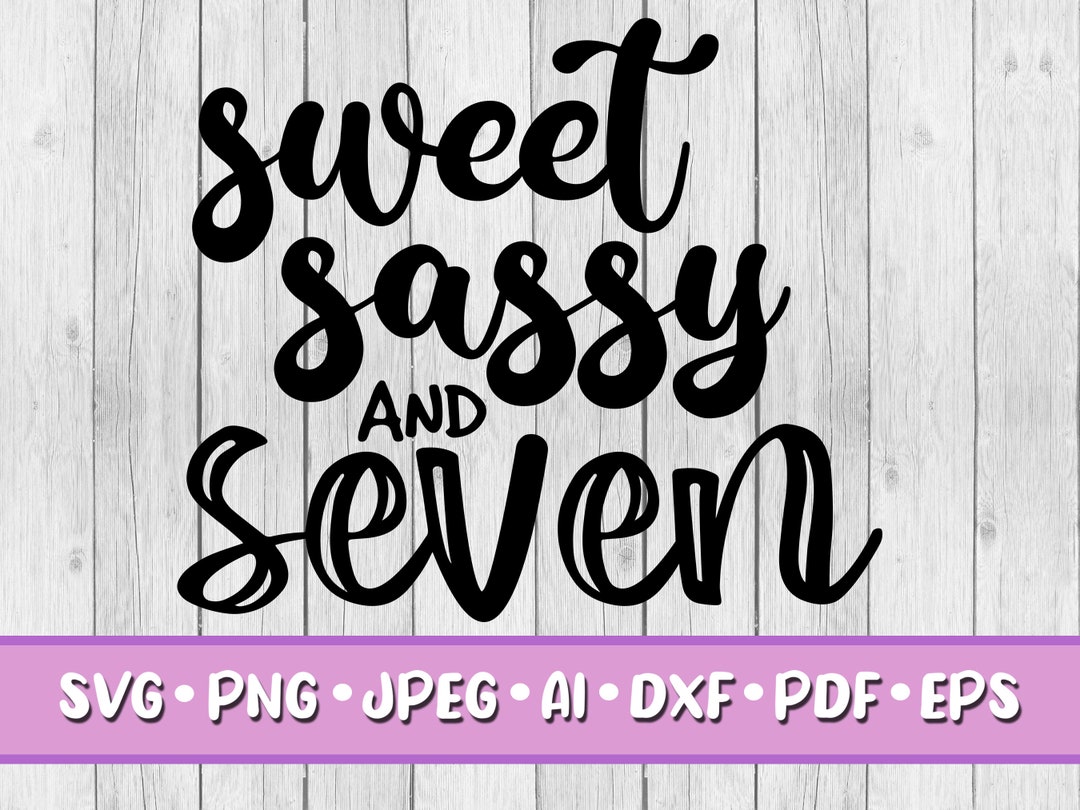 Sweet Sassy & Seven SVG, Digital Download, Svg, Png, Jpeg, Dxf, Eps, Ai ...
