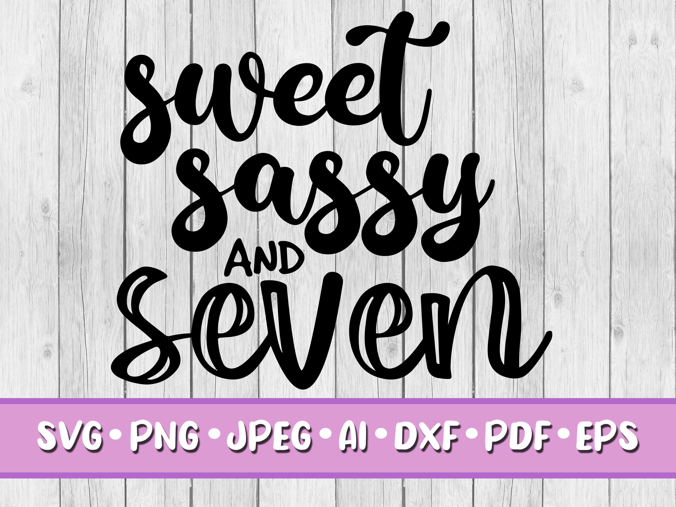 Sweet Sassy & Seven SVG, Digital Download, Svg, Png, Jpeg, Dxf, Eps, Ai ...