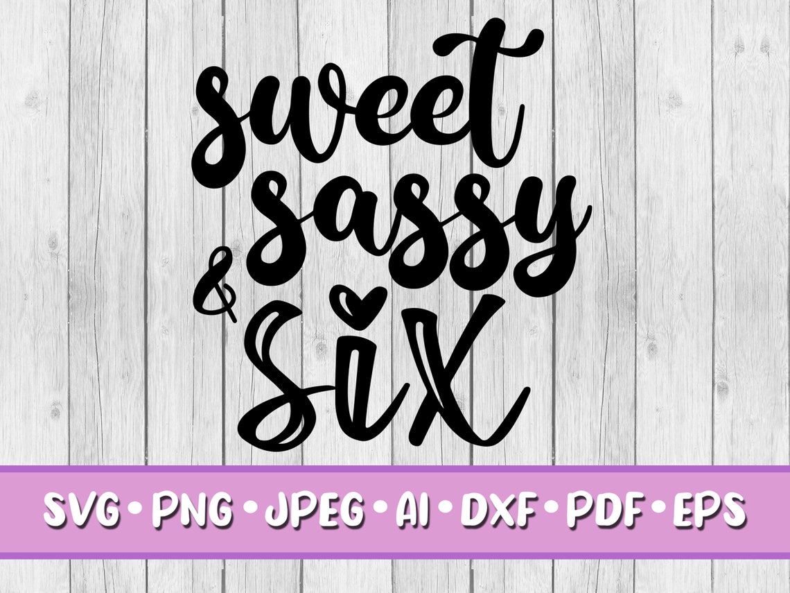 Sweet Sassy & Six SVG, Digital Download, Svg, Png, Jpeg, Dxf, Eps, Ai ...