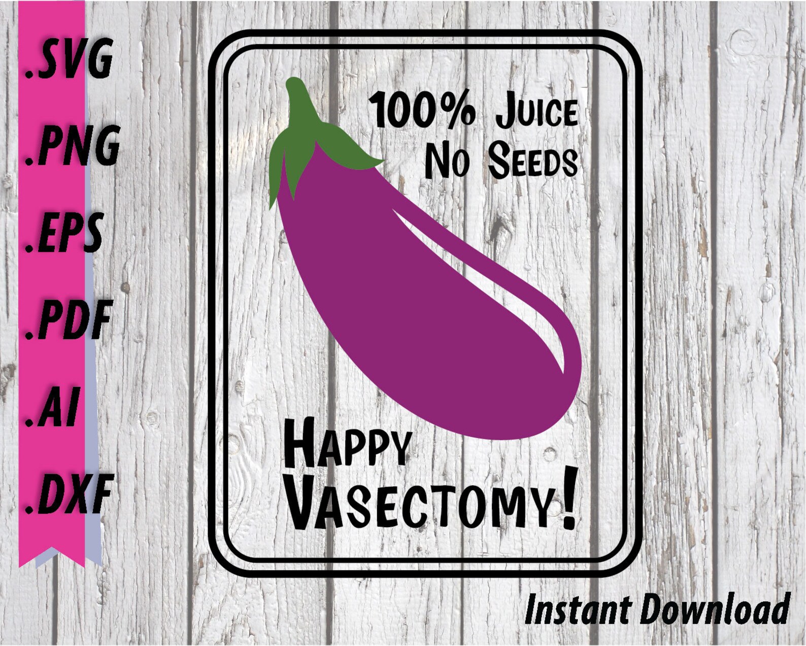 Happy Vasectomy SVG 100% Juice No Seeds Eggplant Clipart - Etsy
