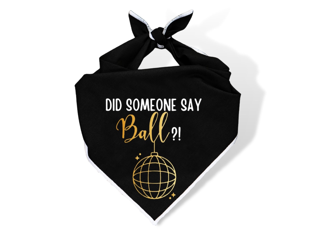 Did Someone Say Ball Dog Bandana, New Year's Eve Ball Dog Bandanas, Funny Holiday Pet Bandanas ...