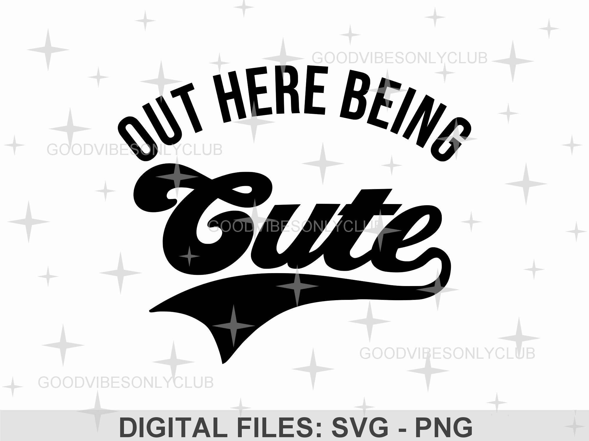 Out Here Being Cute SVG PNG Funny Shirt SVG Sarcastic Self - Etsy