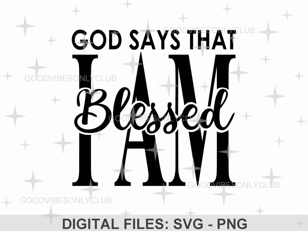 God Says That I Am Blessed SVG PNG, Quote Design, Christian Shirt ...