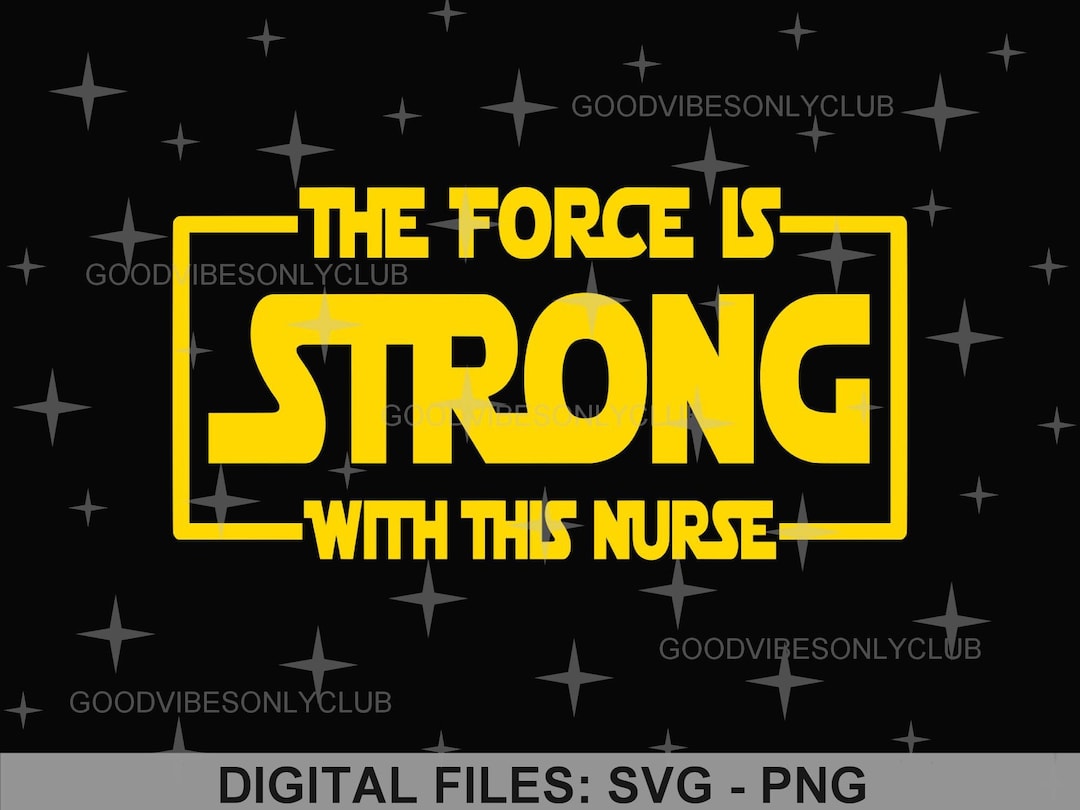 The Force is Strong With This Nurse SVG PNG, Star Wars Fan, Funny Nurse ...